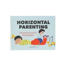 Horizontal Parenting: How to Entertain Your Kid While Lying Down – One ...